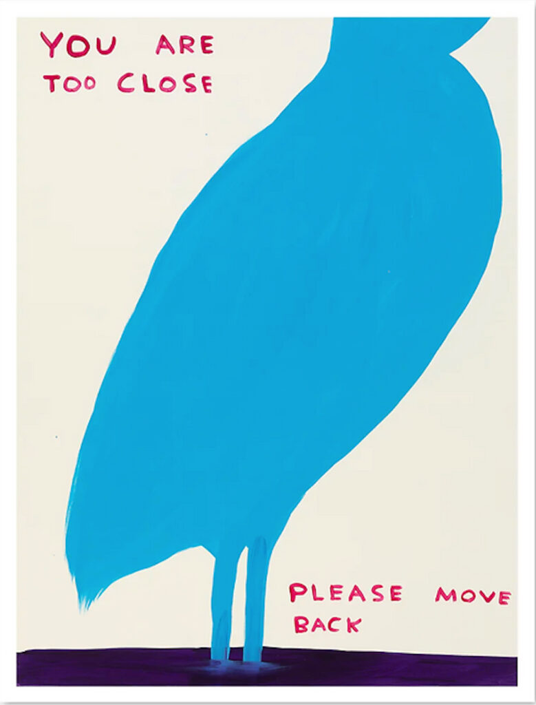 You Are Too Close, Please Move Back by David Shrigley | Printed Editions